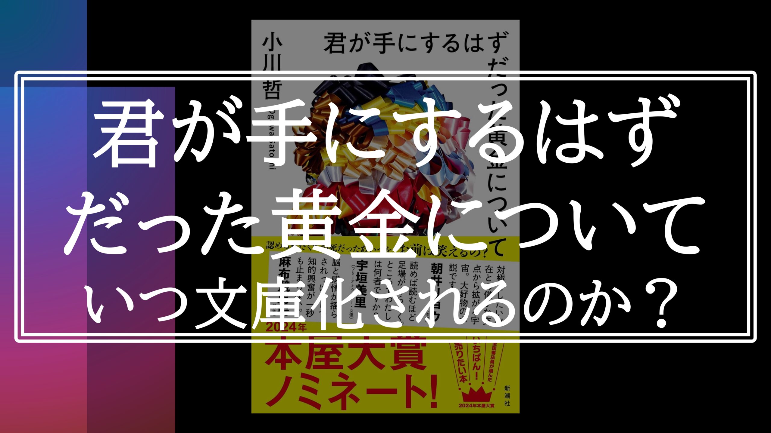 『君が手にするはずだった黄金について』はいつ文庫化されるのか？｜最高の読書体験を君に